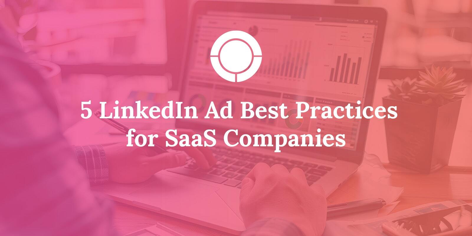 5 LinkedIn Ad Best Practices for SaaS Companies